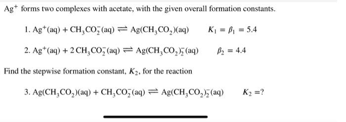 Solved Ag+forms two complexes with acetate, with the given | Chegg.com