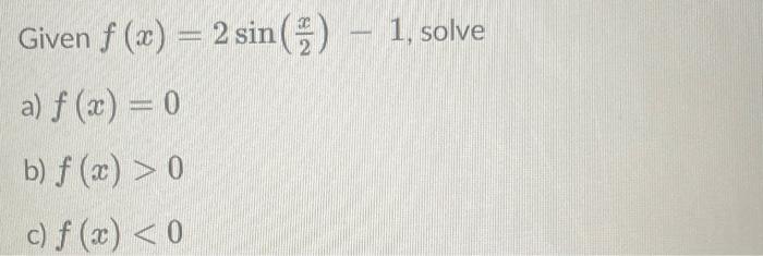 Solved Given f(x)=2sin(2x)−1, solve a) f(x)=0 b) f(x)>0 c) | Chegg.com