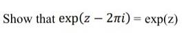 Solved Show that exp(z−2πi)=exp(z) | Chegg.com