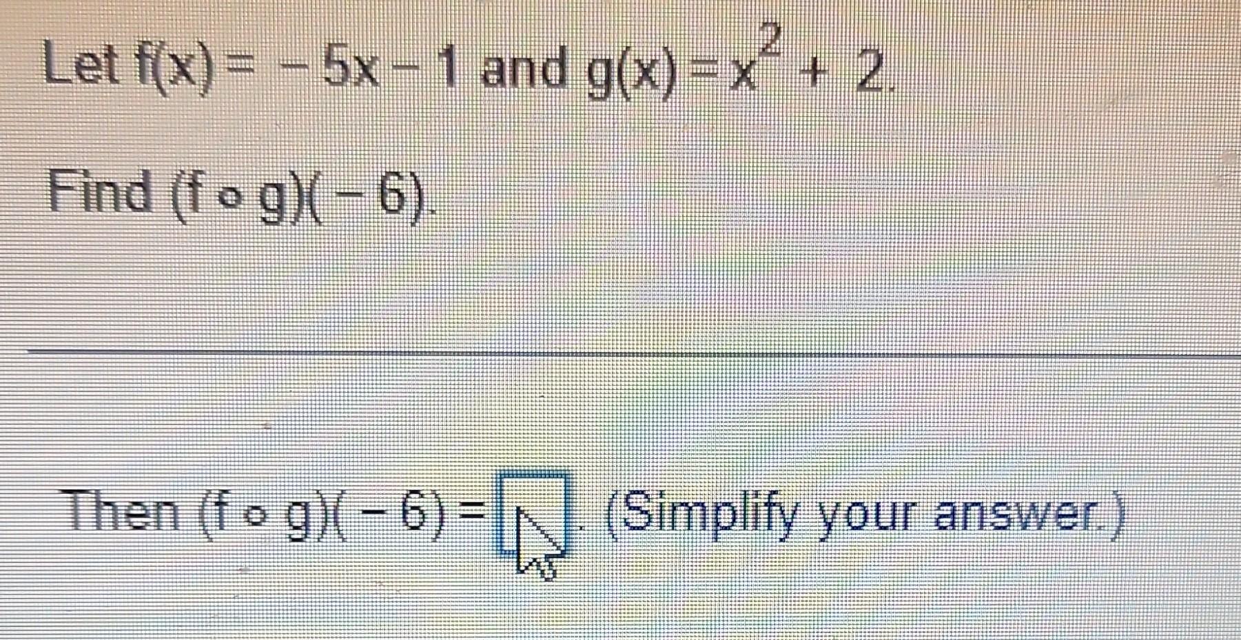 Solved Let f(x)=−5x−1 and g(x)=x2+2 Find (f∘g)(−6) Then | Chegg.com