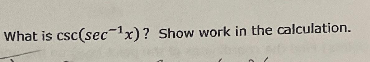 Solved What is csc(sec-1x) ? ﻿Show work in the calculation. | Chegg.com
