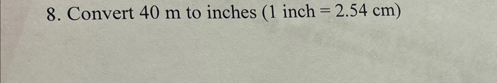 Solved Convert 40m ﻿to inches inch =2.54cm | Chegg.com