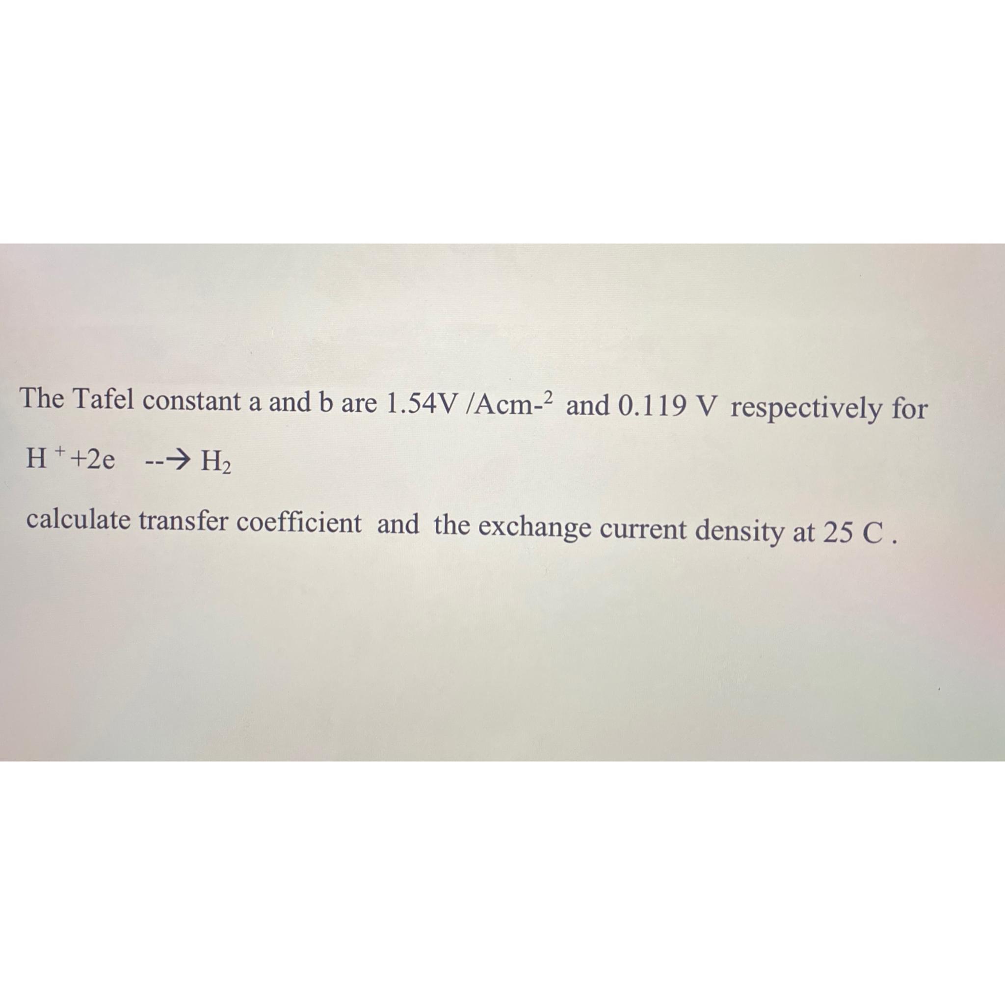 Solved The Tafel constant a and b ﻿are 1.54VAcm2 ﻿and 0.119V | Chegg.com
