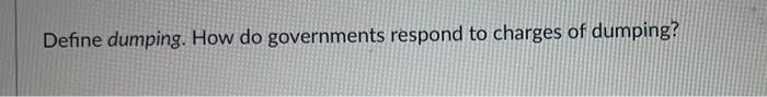 Solved Define dumping. How do governments respond to charges | Chegg.com