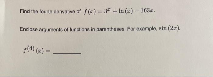 Solved Find the fourth derivative of f(x)=3x+ln(x)−163x. | Chegg.com
