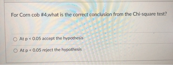 Solved Chi Square Analysis of Corn Cross #4 What ratio is | Chegg.com