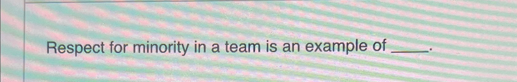 Solved Respect for minority in a team is an example of | Chegg.com