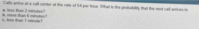 Solved Calls arrive at a call center at the rate of 54 per | Chegg.com