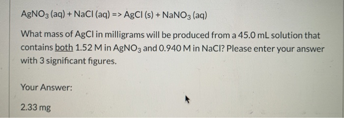 Solved AgNO3 (aq) + NaCl (aq) => AgCl (s) + NaNO3 (aq) What | Chegg.com
