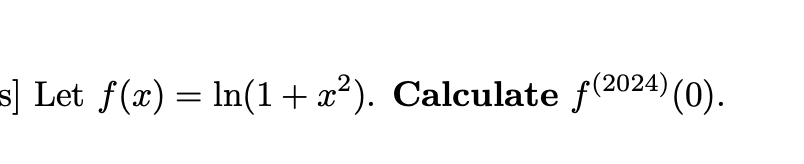 Solved Let f(x)=ln(1+x2). ﻿Calculate f(2024)(0). | Chegg.com