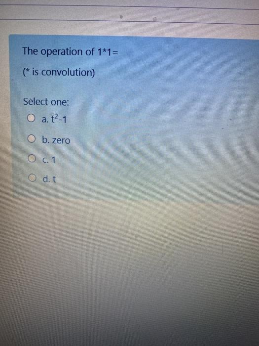 Solved The operation of 1*1 = (* is convolution) Select one: | Chegg.com