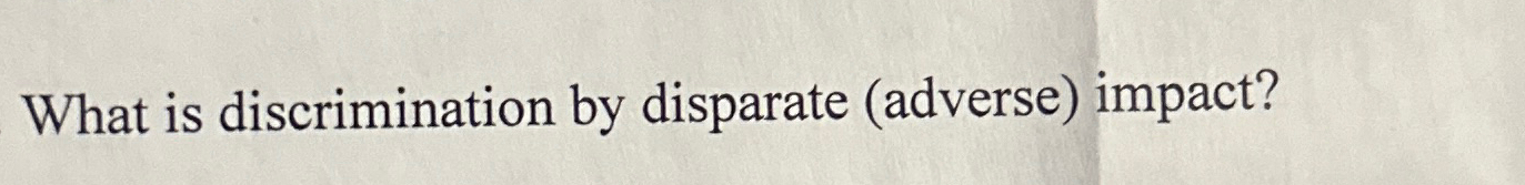 Solved What is discrimination by disparate (adverse) | Chegg.com