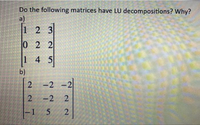 Solved Do the following matrices have LU decompositions? | Chegg.com