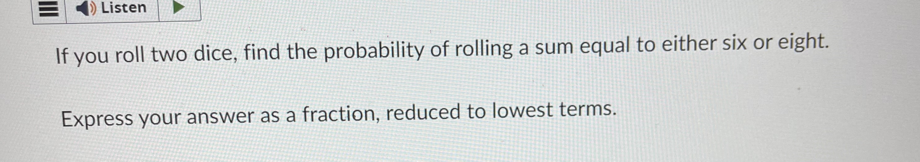 Solved If you roll two dice, find the probability of rolling | Chegg.com