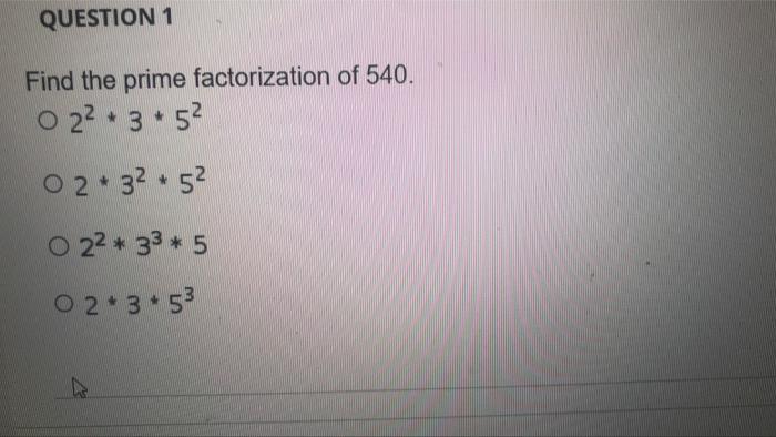 Solved QUESTION 1 Find the prime factorization of 540. | Chegg.com