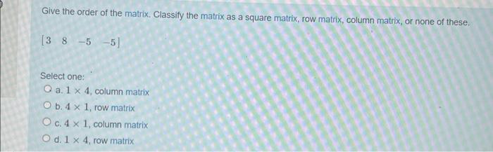 Solved Give the order of the matrix. Classify the matrix as | Chegg.com