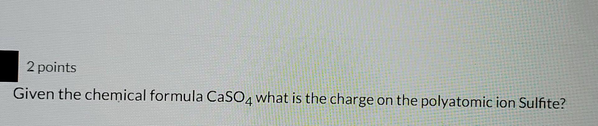 Solved 2 points Given the chemical formula CaSO4 what is the | Chegg.com