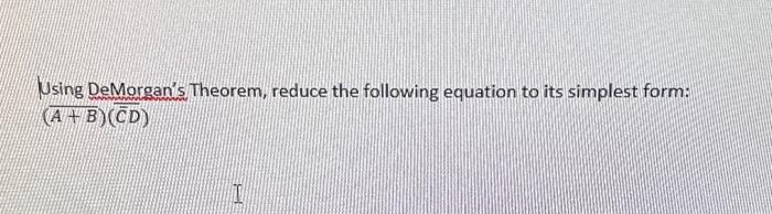 Solved Using DeMorgan's Theorem, reduce the following | Chegg.com