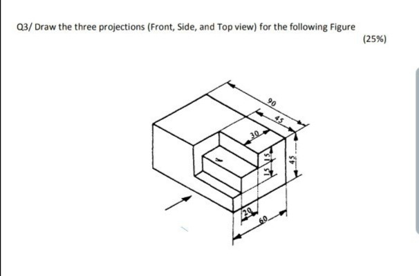 Solved Q3/ Draw the three projections (Front, Side, and Top | Chegg.com