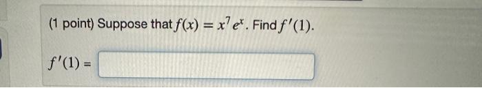 Solved (1 point) Suppose that f(x)=x7ex. Find f′(1) f′(1)= | Chegg.com