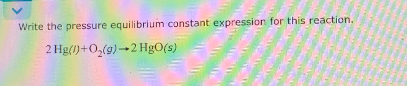Solved Write the pressure equilibrium constant expression | Chegg.com
