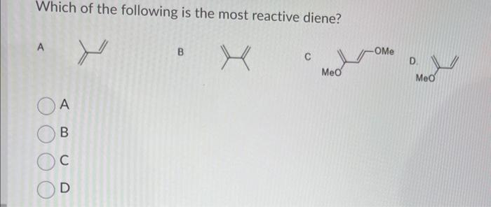 Solved Which of the following is the most reactive diene? A | Chegg.com