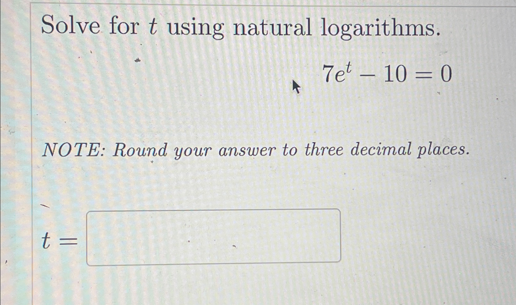 Solved Solve for t ﻿using natural logarithms.7et-10=0NOTE: | Chegg.com