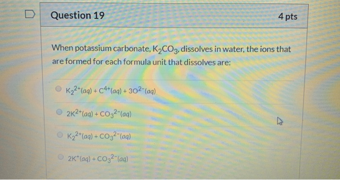 Solved Question 19 4 pts When potassium carbonate, K2CO3, | Chegg.com
