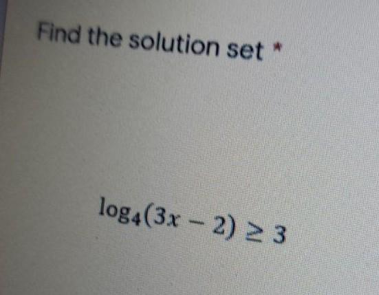 Solved Find the solution set log4(3x - 2) 23 | Chegg.com