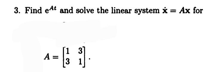Solved 3. Find eAt and solve the linear system x˙=Ax for | Chegg.com