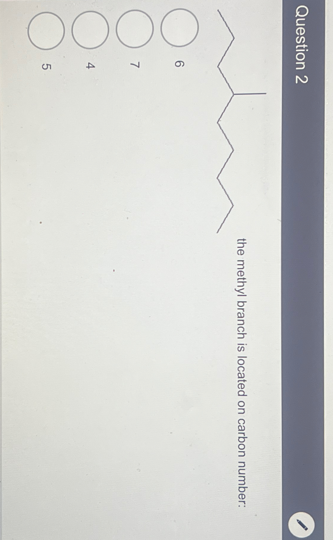 Solved Question 2he methyl branch is located on carbon | Chegg.com
