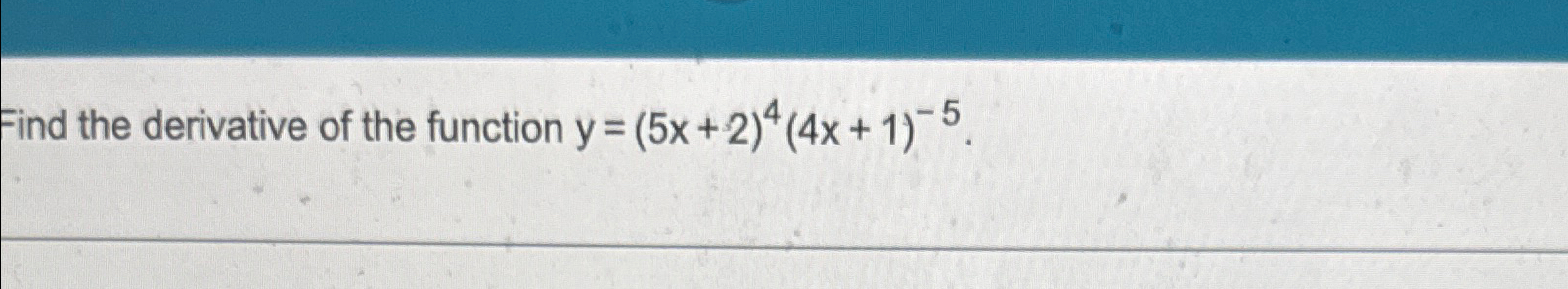 Solved Find the derivative of the function y=(5x+2)4(4x+1)-5 | Chegg.com