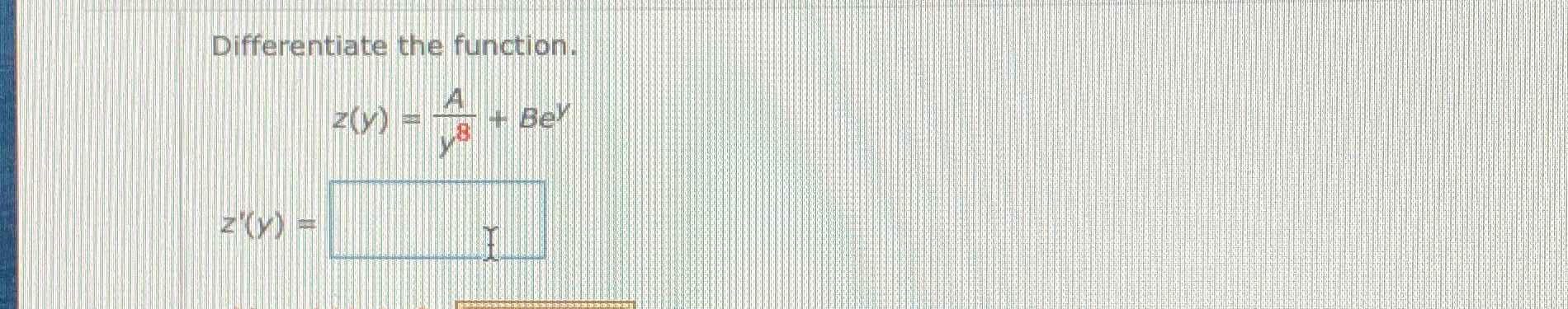 Solved Differentiate the function.z(y)=Ay8+Bey.z'(y)= | Chegg.com