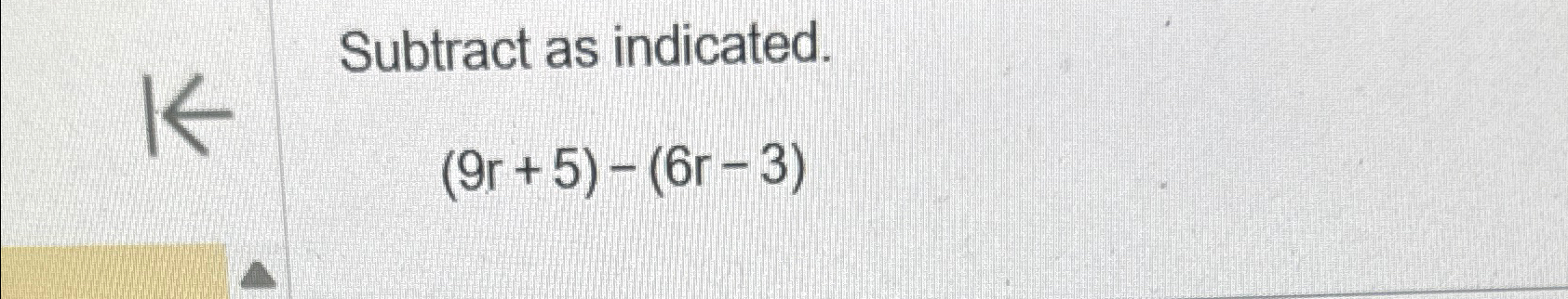 Solved Subtract as indicated.(9r+5)-(6r-3) | Chegg.com