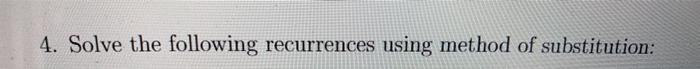 Solved 4. Solve the following recurrences using method of | Chegg.com