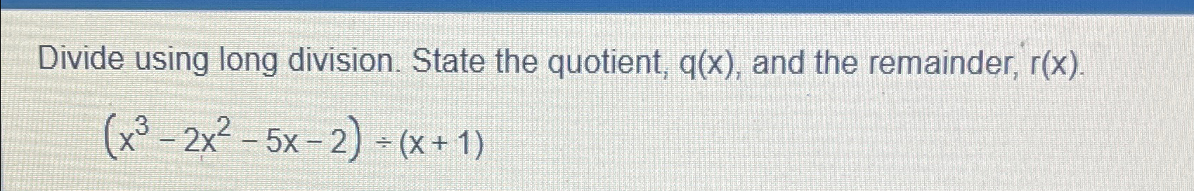 Solved Divide using long division. State the quotient, q(x), | Chegg.com