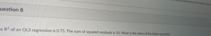 Solved uestion 8 e R2 of an OLS regression is 0.75. The sum | Chegg.com