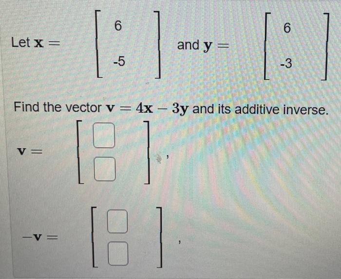 Solved Let x=[6−5] and y=[6−3] Find the vector v=4x−3y and | Chegg.com