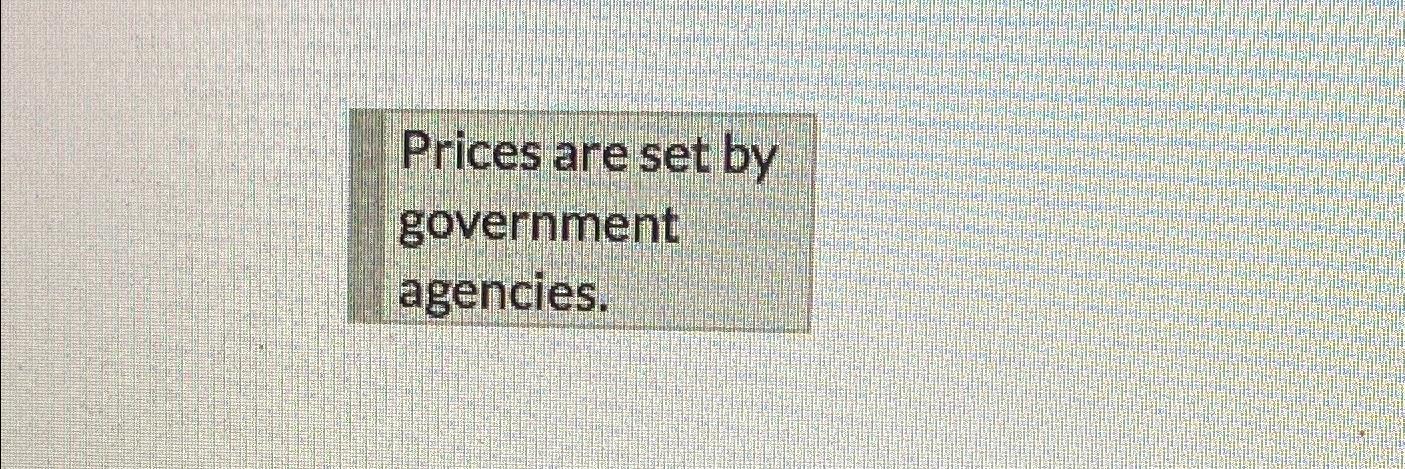Solved Prices are set by government agencies. | Chegg.com