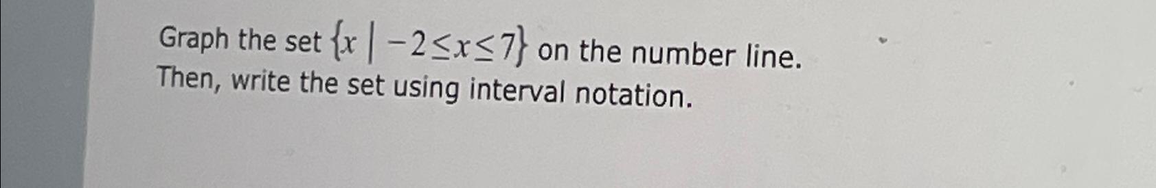 Solved Graph the set {x|-2≤x≤7} ﻿on the number line. Then, | Chegg.com