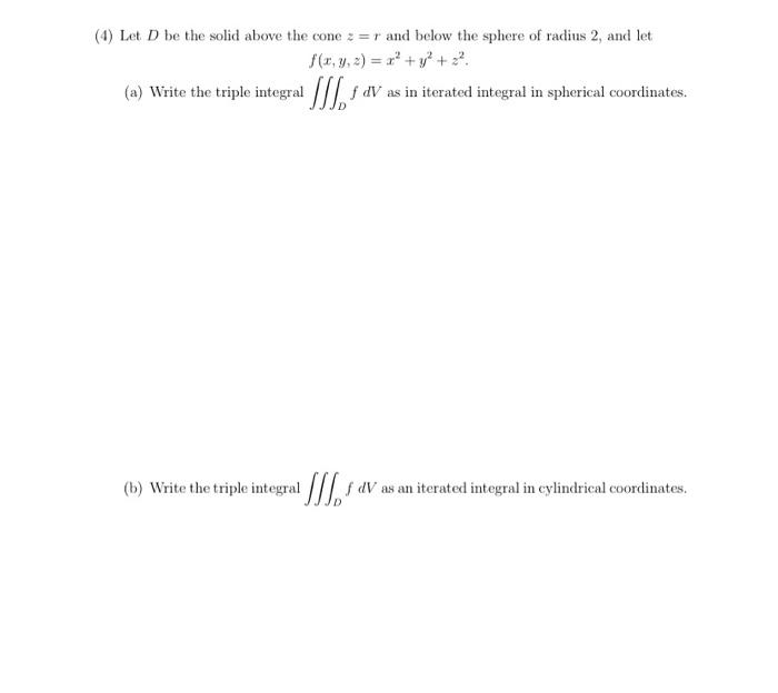 Solved (4) Let D be the solid above the cone z=r and below | Chegg.com Solved (4) Let D be the solid above the cone z=r and below | Chegg.com