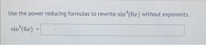 Solved Use the power reducing formulas to rewrite sin4(6x) | Chegg.com