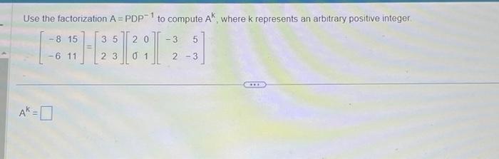 Solved Use the factorization A=PDP−1 to compute Ak, where k | Chegg.com