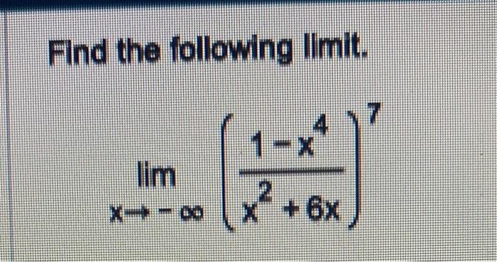 Solved Find the following Ilmit. limx→−∞(x2+6x1−x4)7 | Chegg.com