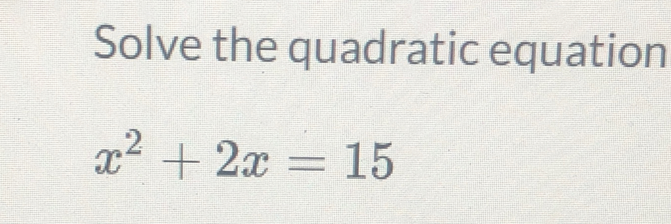 Solved Solve the quadratic equationx2+2x=15 | Chegg.com
