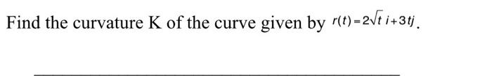 Solved Find the curvature K of the curve given by | Chegg.com