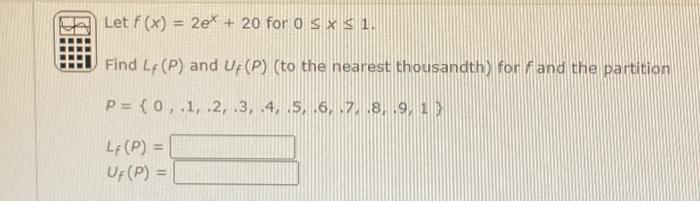 Solved Let f (x) = 2e^x + 20 for 0 ≤ x ≤ 1. Find Lf (P) and | Chegg.com
