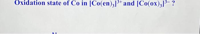 Solved Oxidation state of Co in [Co(en)3]3+ and [Co(ox)3]3− | Chegg.com