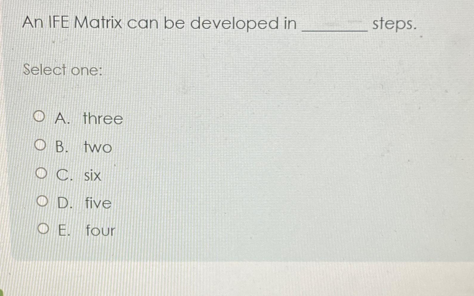 Solved An IFE Matrix can be developed insteps.Select one:A. | Chegg.com