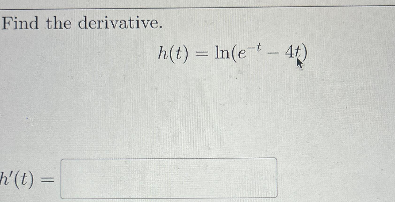 Solved Find the derivative.h(t)=ln(e-t-4t)h'(t)= | Chegg.com